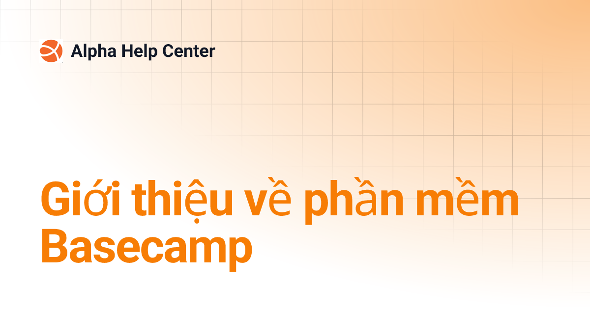 Giới thiệu về phần mềm Basecamp | Alpha Help Center